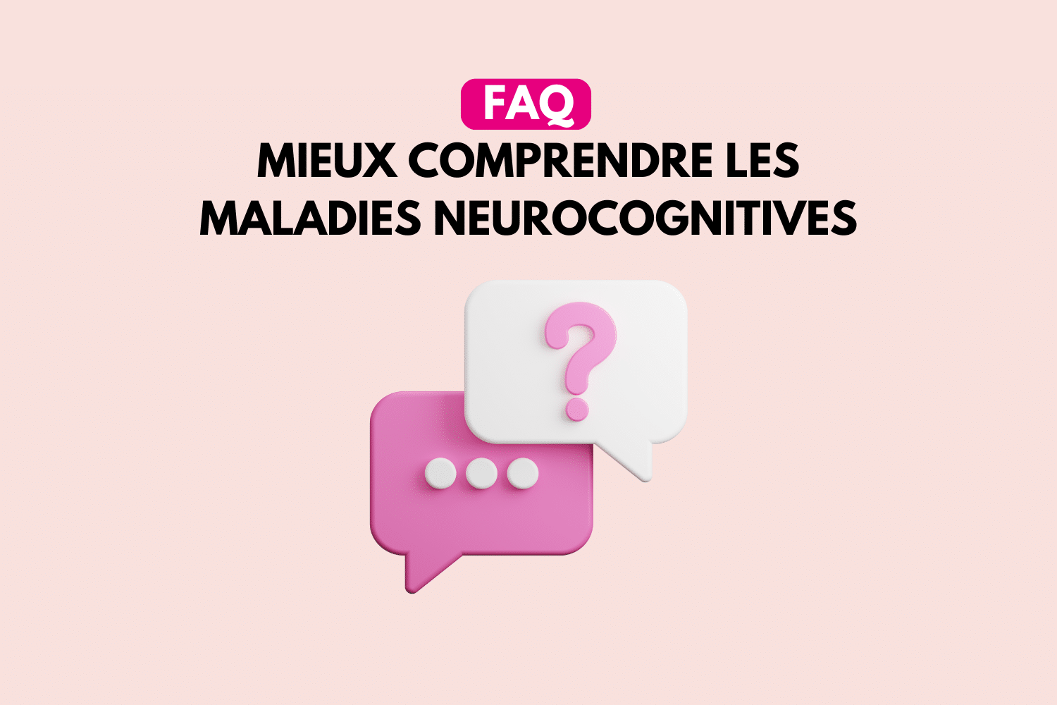 Foire aux questions : Mieux comprendre les maladies neurocognitives ...